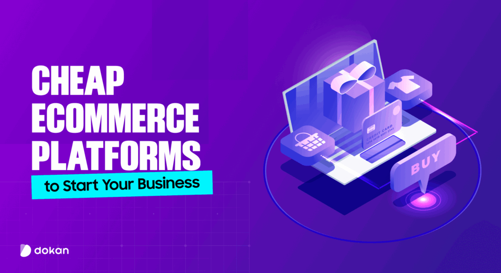 10 Best Cheap eCommerce Platforms to Start Your Business Today - Dokan